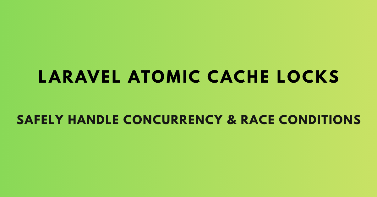 Laravel Atomic Cache Locks: Safely Handle Concurrency & Race Conditions ...